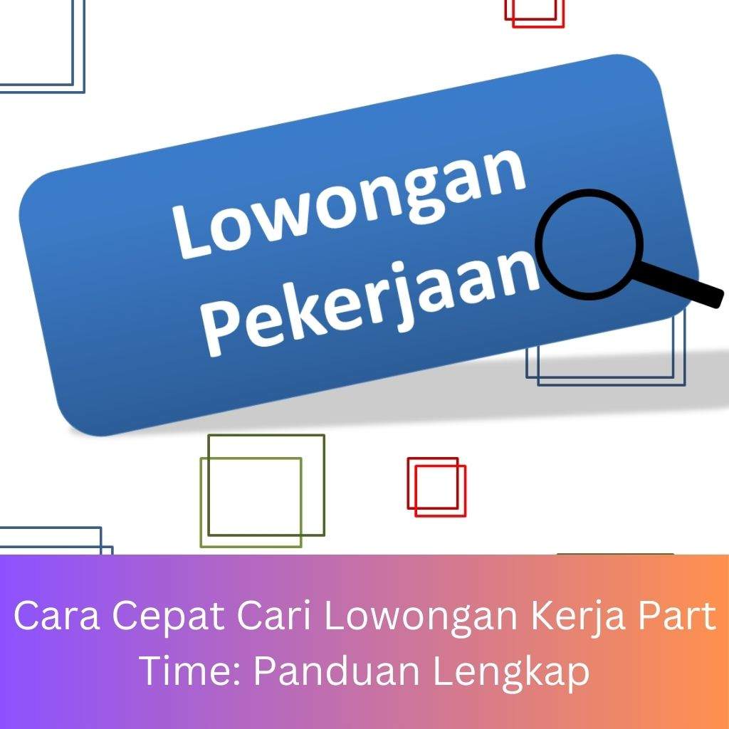 Cara Cepat Cari Lowongan Kerja Part Time: Panduan Lengkap – Penghasil Uang